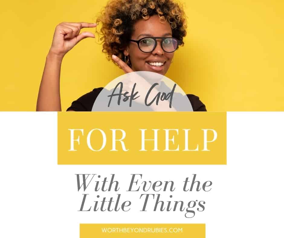 Ask God For Help In 2021 With Even The Little Things In Life