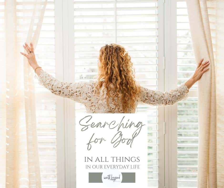 Searching For God In Every Day Life - Worth Beyond Rubies