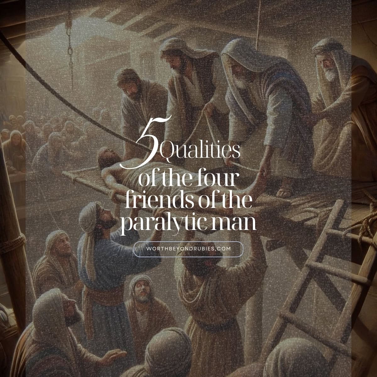The 5 Qualities Of The Four Friends Of The Paralytic Man