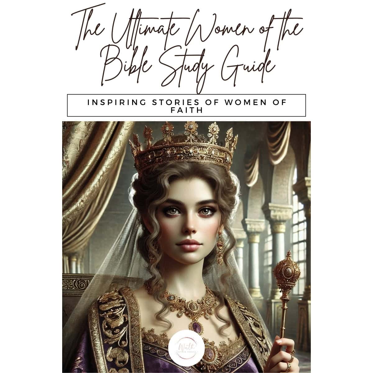 The Ultimate Women Of The Bible Study Guide: Inspiring Stories Of Women ...
